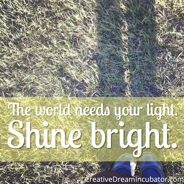 The world needs your light. Shine bright. – Creative Dream Incubator