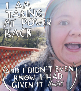 I am taking my power back and I didn’t even know I had given it away ...