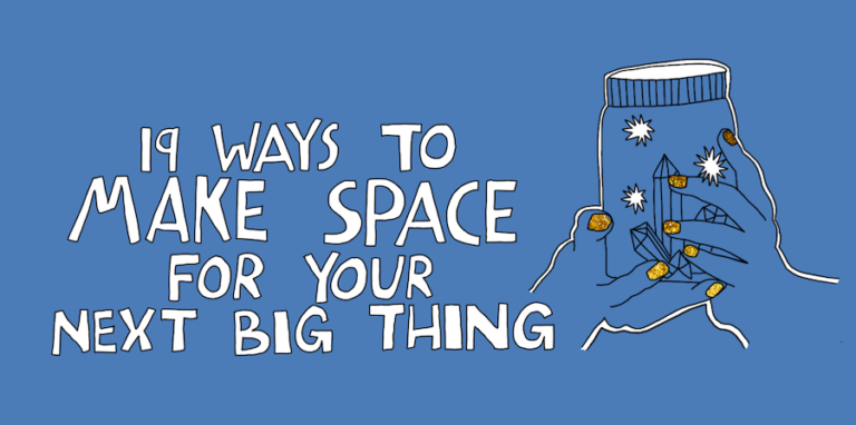 19 ways to make space for your next big thing – Creative Dream Incubator