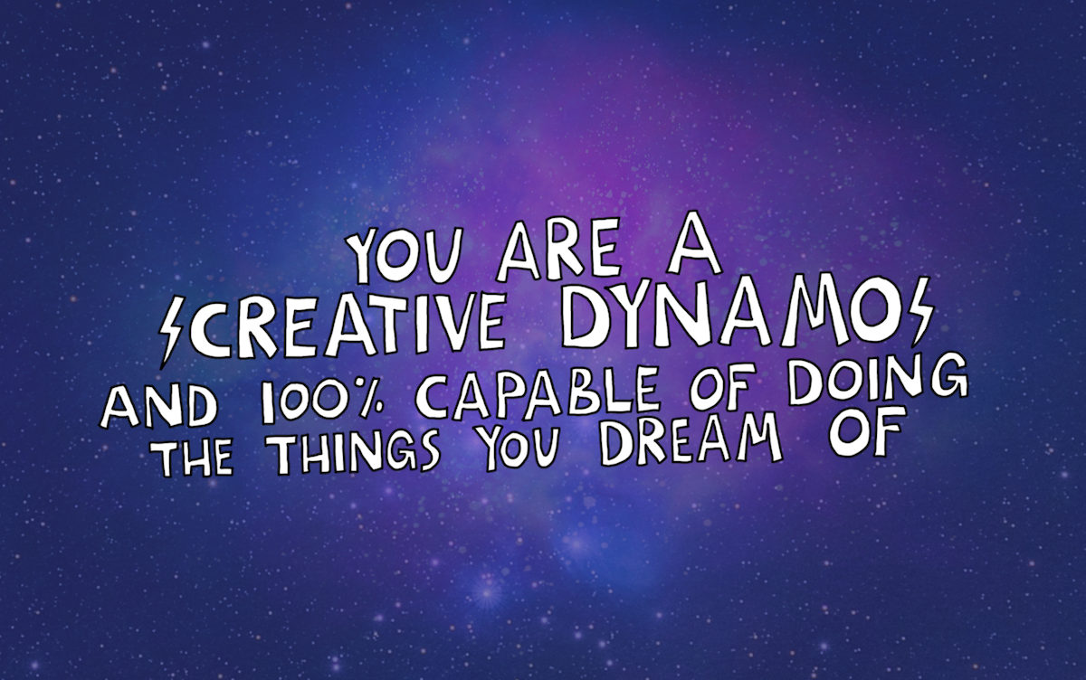 You are a creative dynamo and 100% capable of doing the things you ...