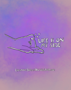Life is on my side – Creative Dream Incubator